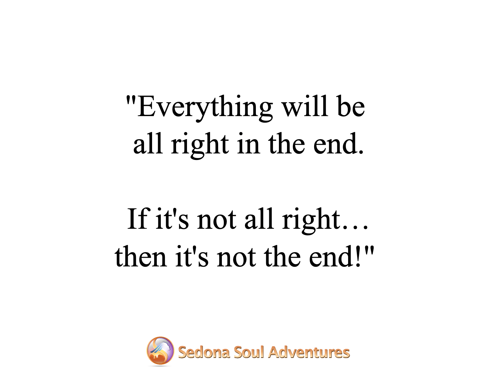 Everything Will Be All Right In the End - Sedona Soul Adventures